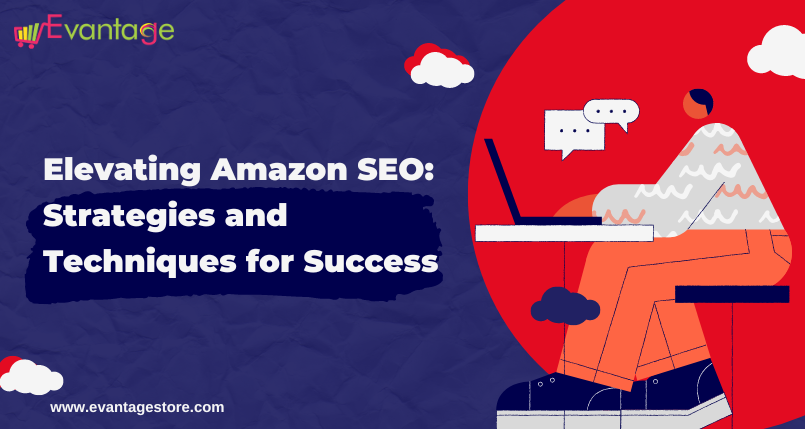 Elevating Amazon SEO Strategies and Techniques for Success